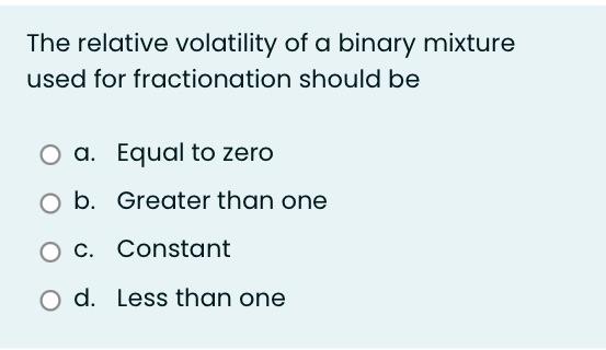 Solved The Relative Volatility Of A Binary Mixture Used For 3369