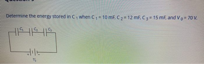 Solved Determine the energy stored in C, when C1 = 10 mF, C | Chegg.com