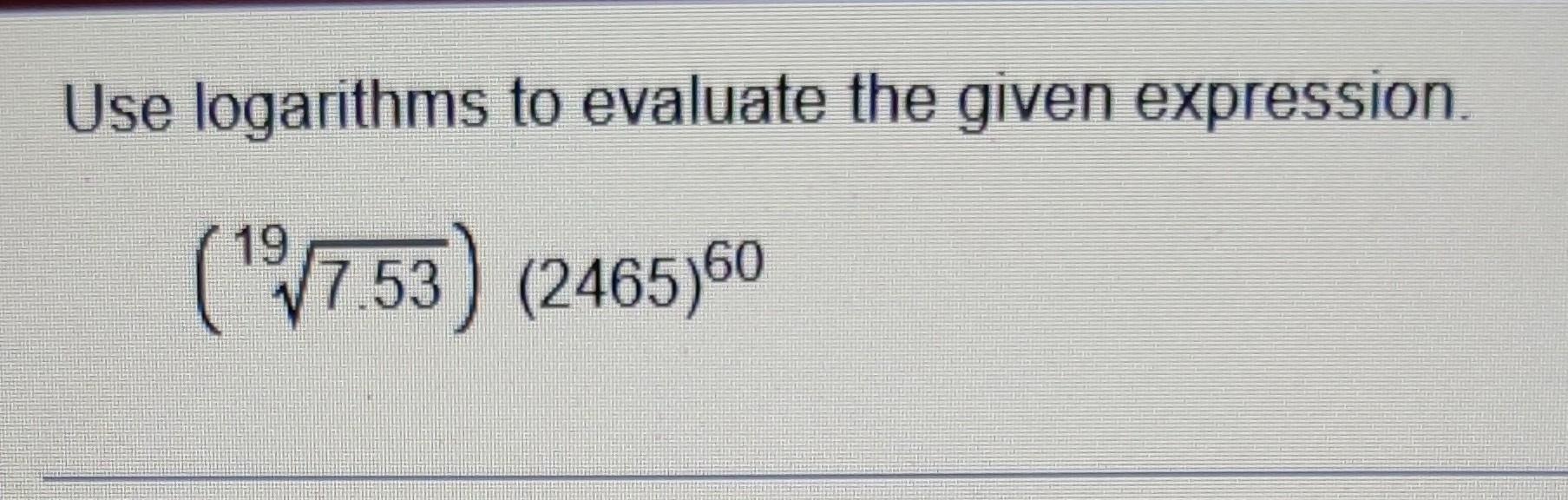 Solved Use logarithms to evaluate the given expression. | Chegg.com