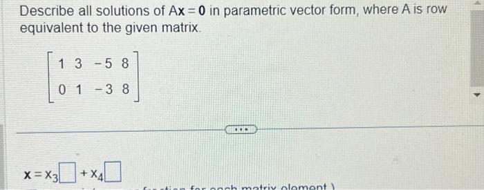 Solved Describe all solutions of Ax=0 in parametric vector | Chegg.com