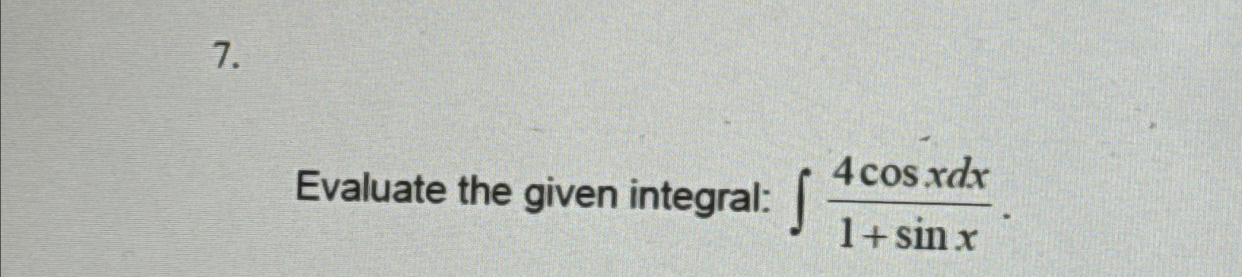 Solved Evaluate the given integral: ∫﻿﻿4cosxdx1+sinx | Chegg.com