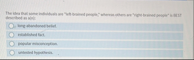 Solved The idea that some individuals are "left-brained | Chegg.com