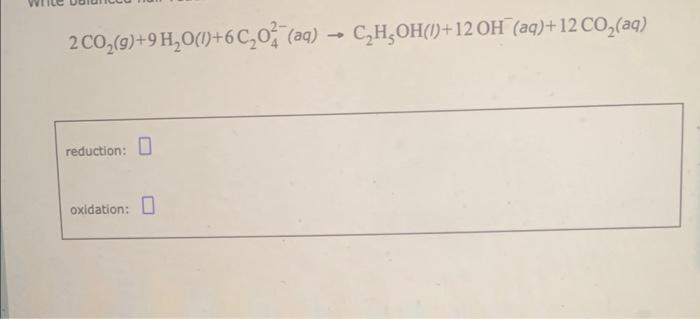 Solved 2CO2(g)+9H2O(l)+6C2O42−(aq)→C2H5OH(l)+12OH−(aq)+12CO2 | Chegg.com