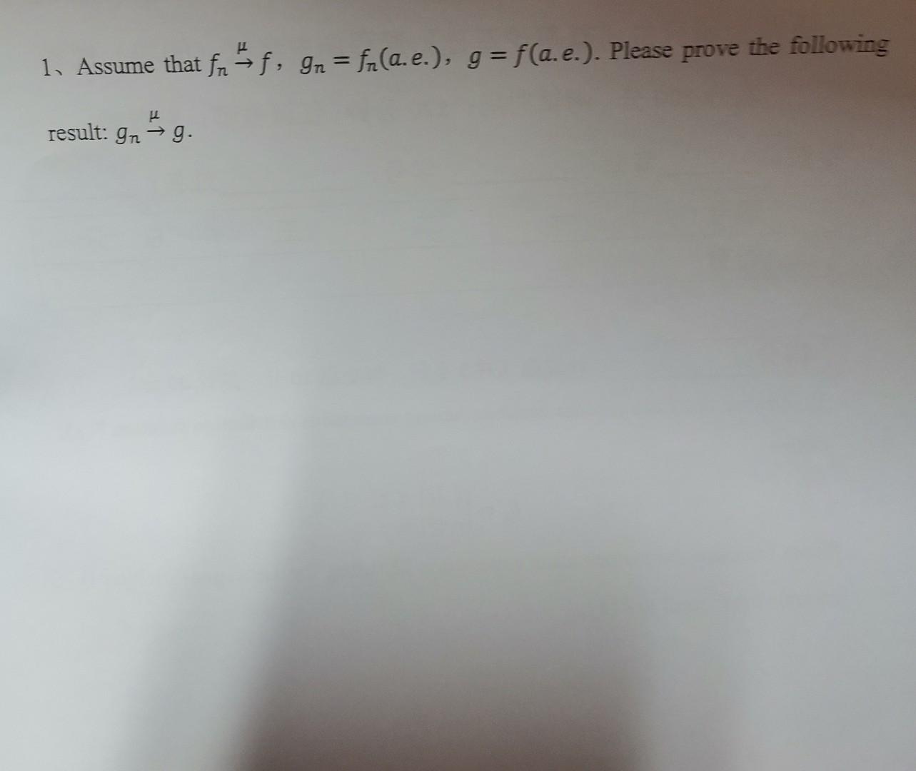 1. Assume that fn→μf,gn=fn( a.e. ),g=f( a.e. ). | Chegg.com