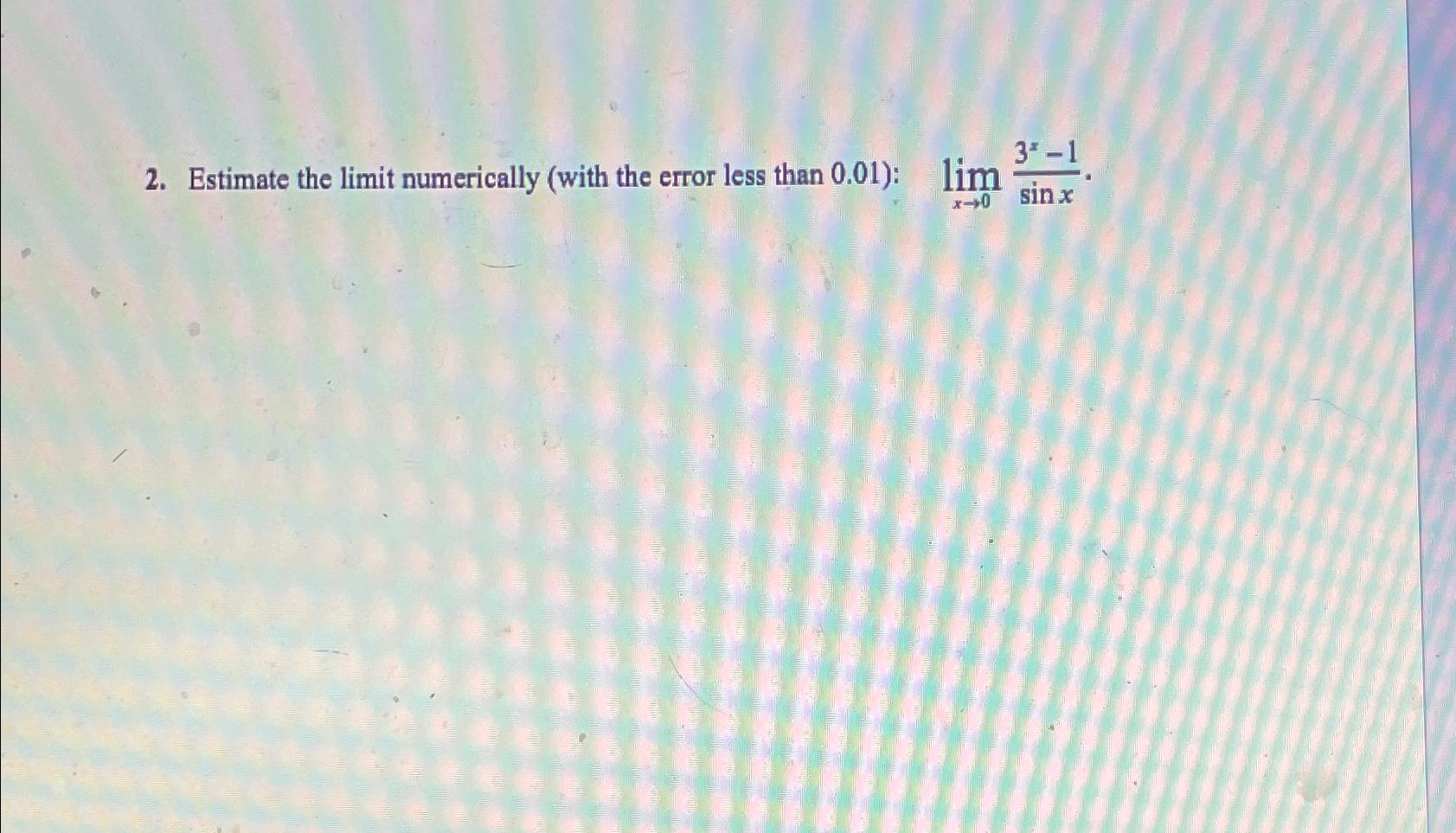 Solved Estimate the limit numerically (with the error less | Chegg.com