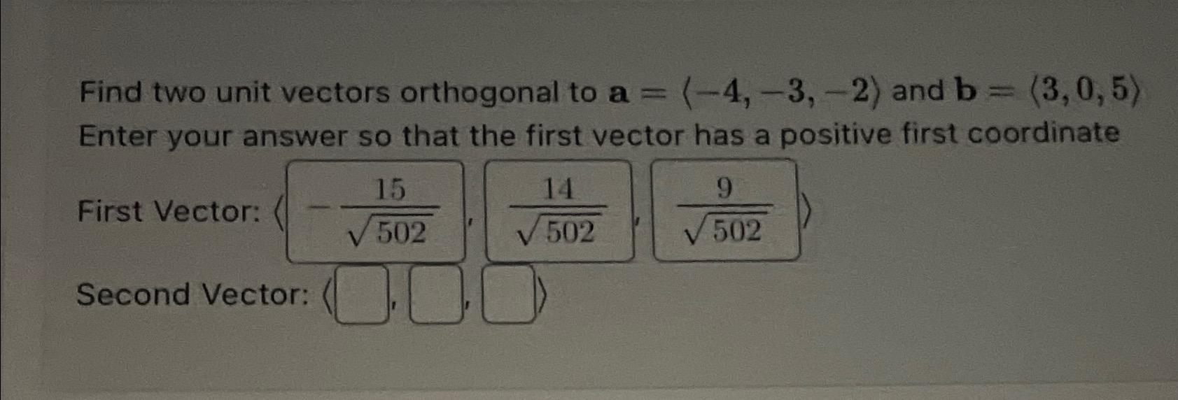 Solved Find two unit vectors orthogonal to a=(:-4,-3,-2:) | Chegg.com