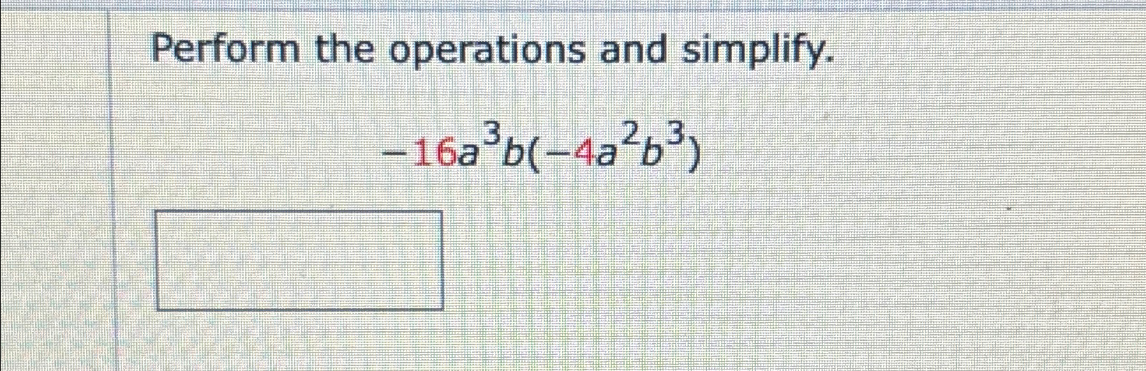 Solved Perform the operations and simplify.-16a3b(-4a2b3) | Chegg.com