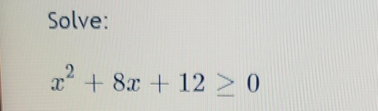 Solved Solve: x2+8x+12≥0 | Chegg.com