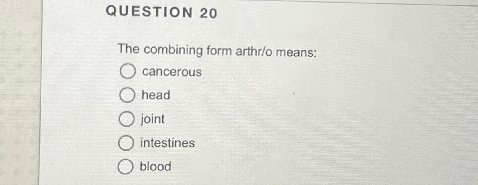 Solved QUESTION 20The combining form arthr/o | Chegg.com