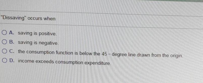 Solved "Dissaving" occurs when O A. Saving is positive. O B. | Chegg.com