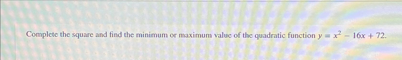 Solved Complete the square and find the minimum or maximum | Chegg.com