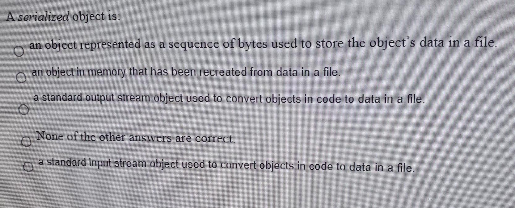 Solved A serialized object is: e an object represented as a | Chegg.com