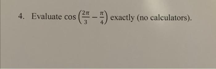Solved 4. Evaluate cos(32π−4π) exactly (no calculators). | Chegg.com