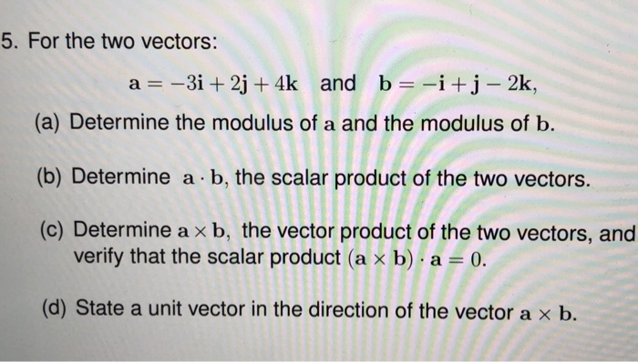 Solved 5. For the two vectors: a= -3i + 2% + 4k and b= -i+j | Chegg.com