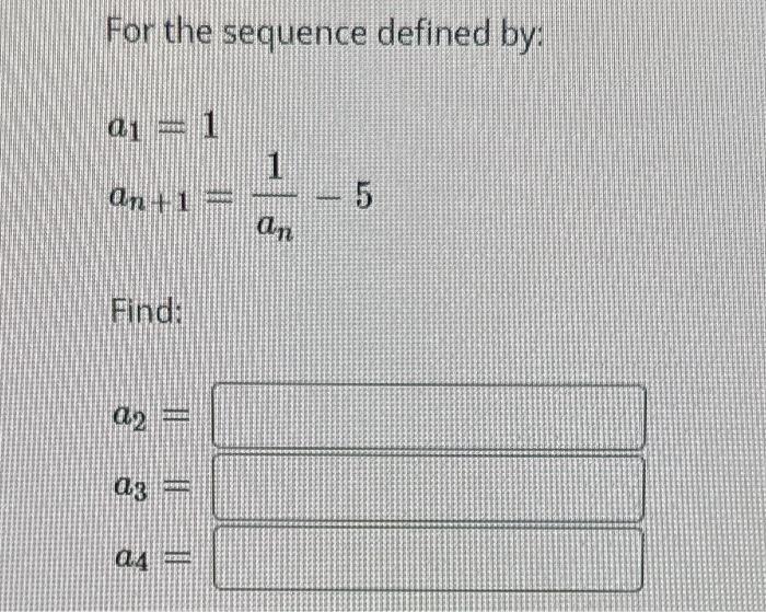 Solved For the sequence defined by: a1=1an+1=an1−5 Find: | Chegg.com