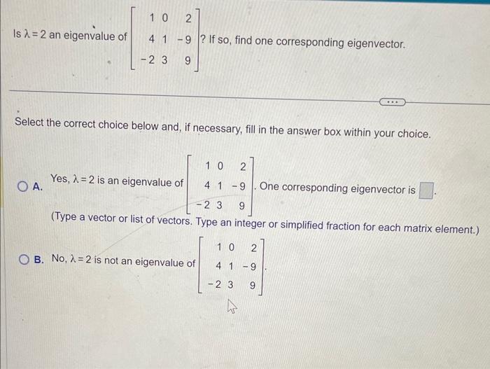 Solved Is λ=2 an eigenvalue of ⎣⎡14−20132−99⎦⎤ ? If so, find | Chegg.com