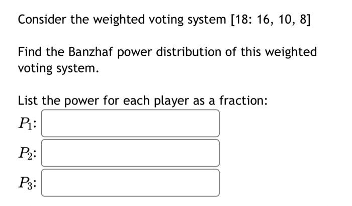 Solved Consider the weighted voting system [18: 16,10,8] | Chegg.com