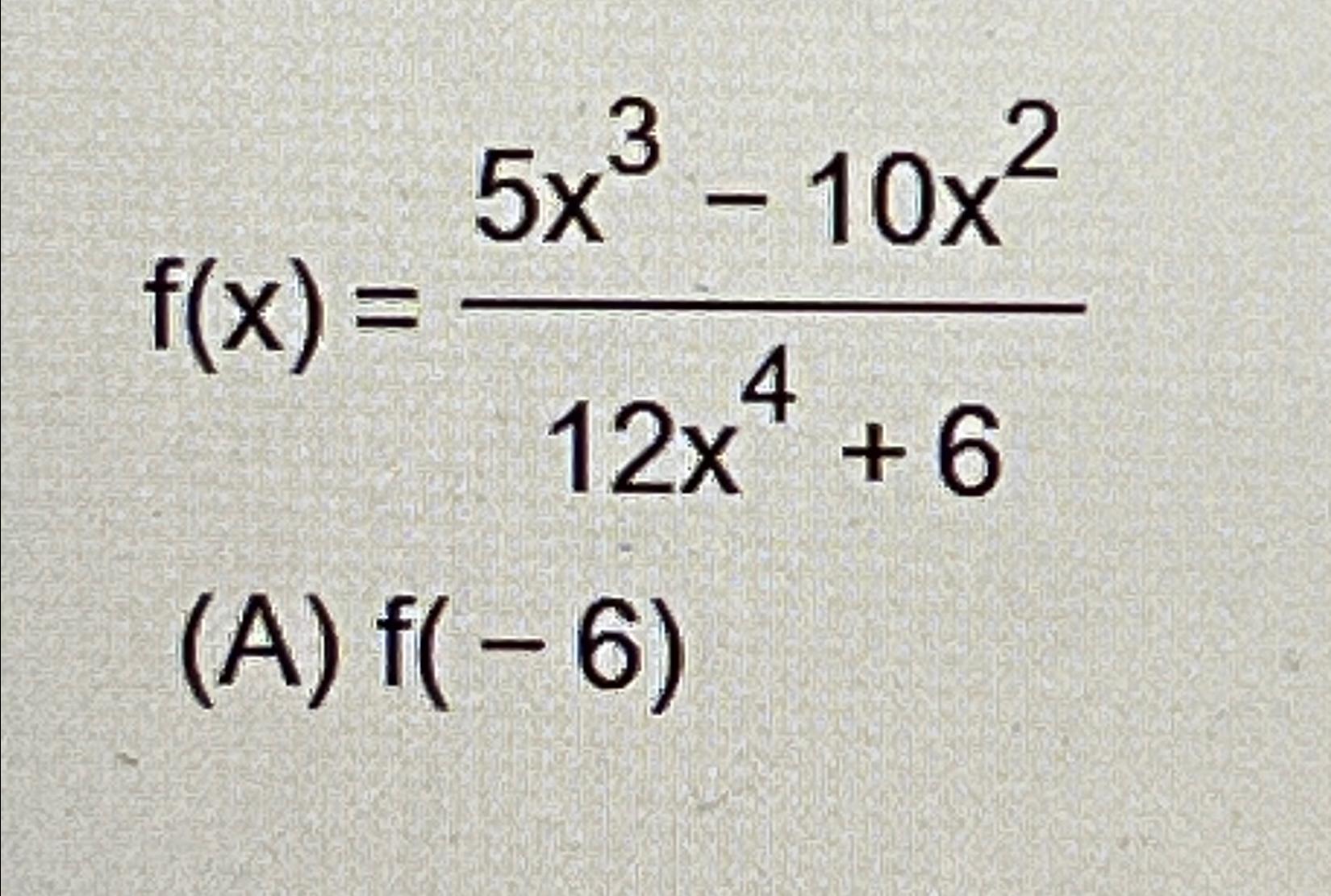 Solved f(x)=5x3-10x212x4+6(A) f(-12) ﻿Find value | Chegg.com