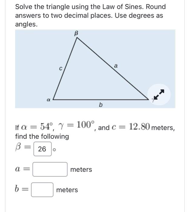 Solved Solve the triangle using the Law of Sines. Round | Chegg.com