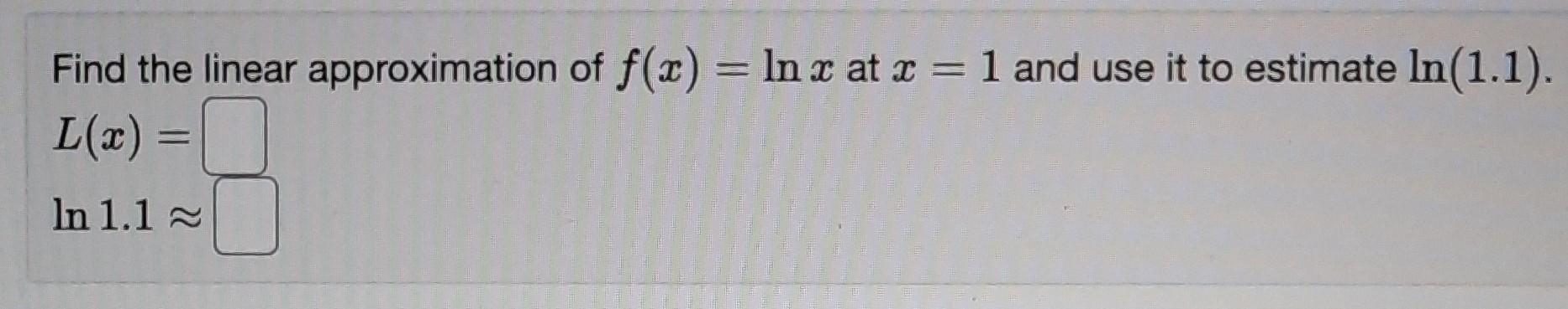 Solved Find the linear approximation of f(x)=lnx at x=1 and | Chegg.com