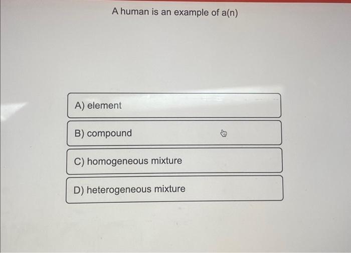 Solved A human is an example of a(n) A) element B) compound | Chegg.com