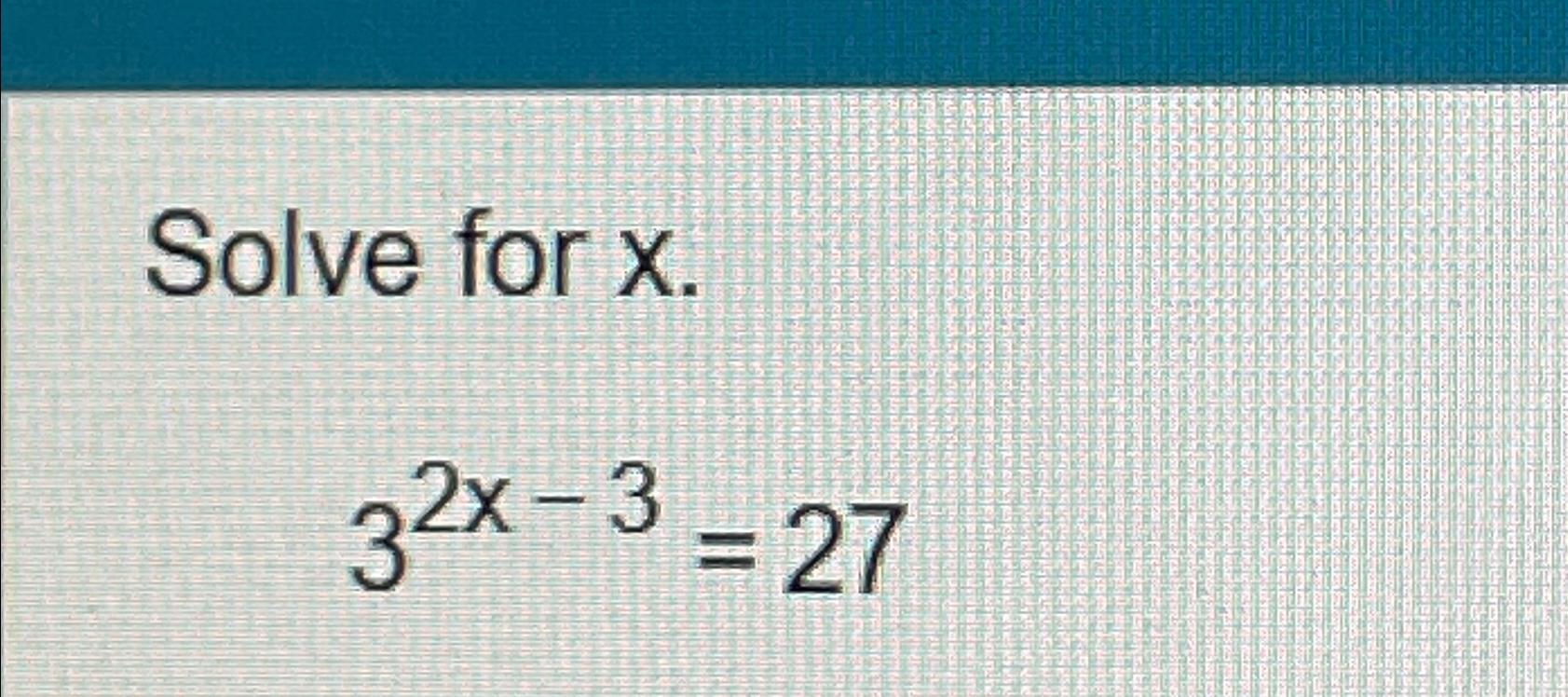 Solved Solve for x.32x-3=27 | Chegg.com