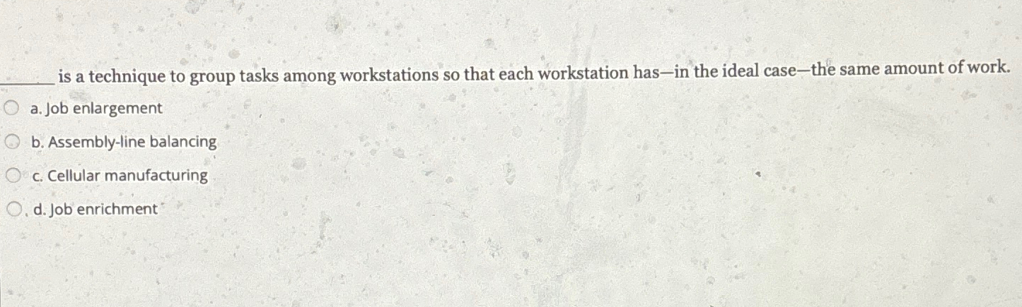 Solved is a technique to group tasks among workstations so | Chegg.com