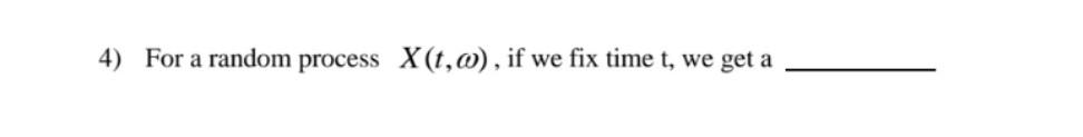 Solved 4) For a random process X(t,ω), if we fix time t, we | Chegg.com