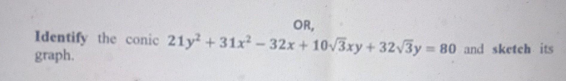 Solved OR, Identify the conic 21y2+31x2−32x+103xy+323y=80 | Chegg.com