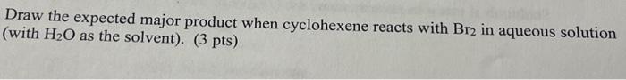 Solved Draw the expected major product when cyclohexene | Chegg.com