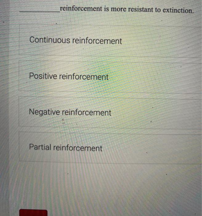 Solved reinforcement is more resistant to extinction. | Chegg.com