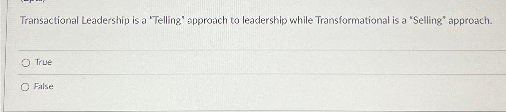 Solved Transactional Leadership is a "Telling" approach to | Chegg.com