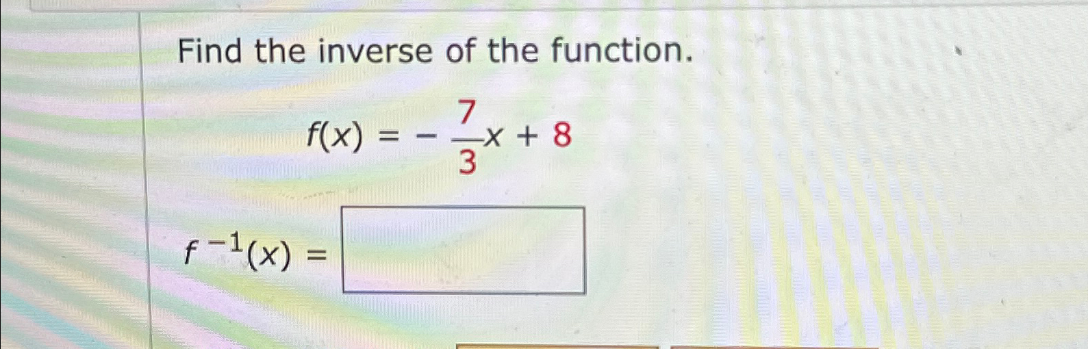 Solved Find the inverse of the function.f(x)=-73x+8f-1(x)= | Chegg.com