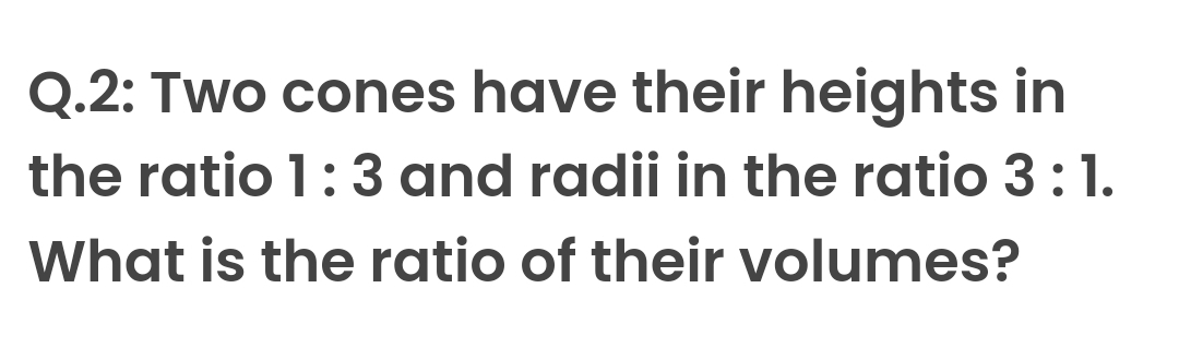 Solved Q.2: Two cones have their heights in the ratio 1:3 | Chegg.com