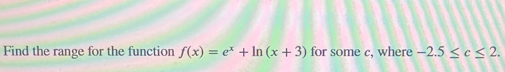 Solved Find the range for the function f(x)=ex+ln(x+3) ﻿for | Chegg.com