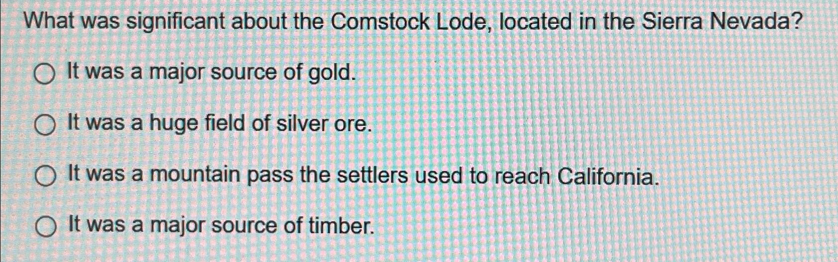 Solved What was significant about the Comstock Lode, located | Chegg.com