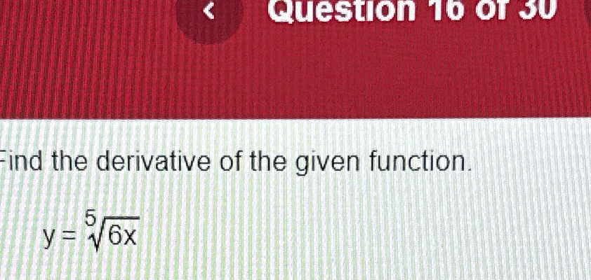 Solved -ind the derivative of the given function.y=6x5 | Chegg.com