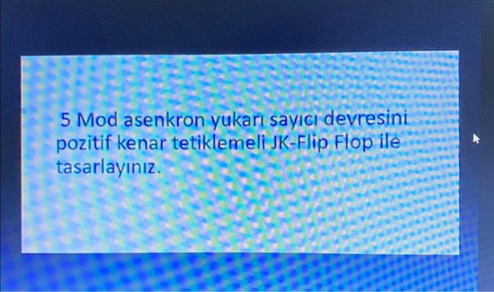 Solved 5 Mod Asenkron Yukarı Sayıcı Devresini Pozitif Kenar