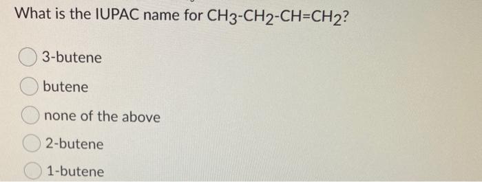 Solved What is the IUPAC name for CH3-CH2-CH=CH2? 3-butene | Chegg.com