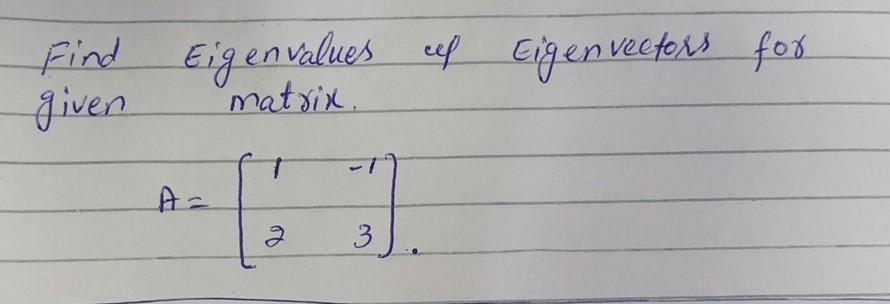 Solved Find Eigenvalues up Eigenvectors for given matrix. | Chegg.com