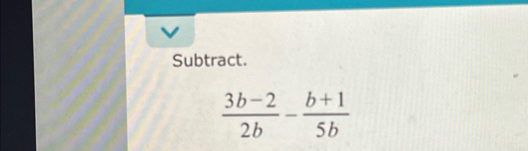Solved Subtract.3b-22b-b+15b | Chegg.com