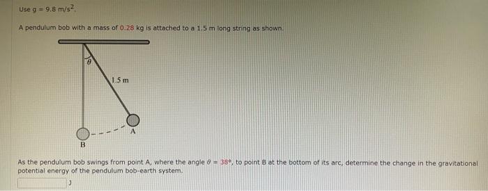 Solved Use g=9.8 m/s2 A pendulum bob with a mass of 0.28 kg | Chegg.com