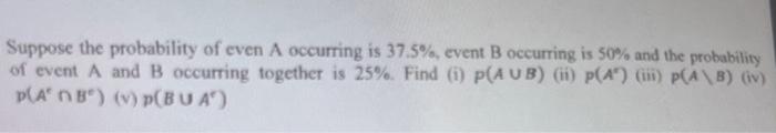 Solved Suppose the probability of even A occurring is 37.5%, | Chegg.com