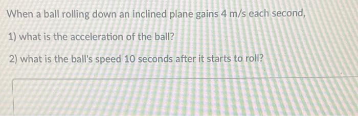Solved When a ball rolling down an inclined plane gains 4 | Chegg.com