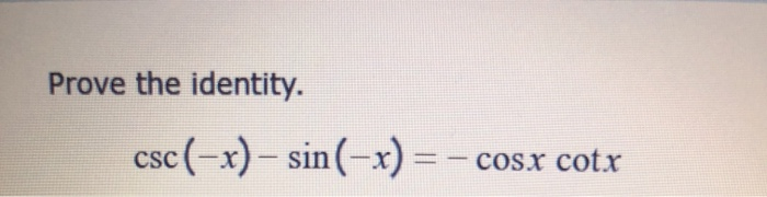 Solved Prove the identity. csc(-x) – sin(-x) =-c cOSX cotx | Chegg.com