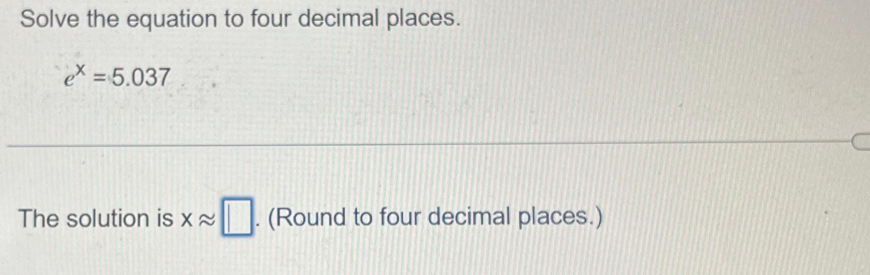 Solved Solve the equation to four decimal places.ex=5.037The | Chegg.com