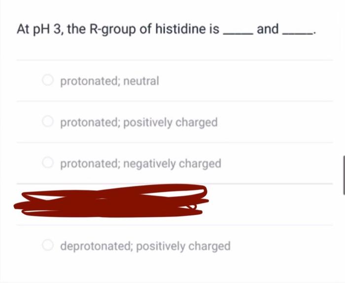Solved At pH3, the R-group of histidine is and protonated; | Chegg.com