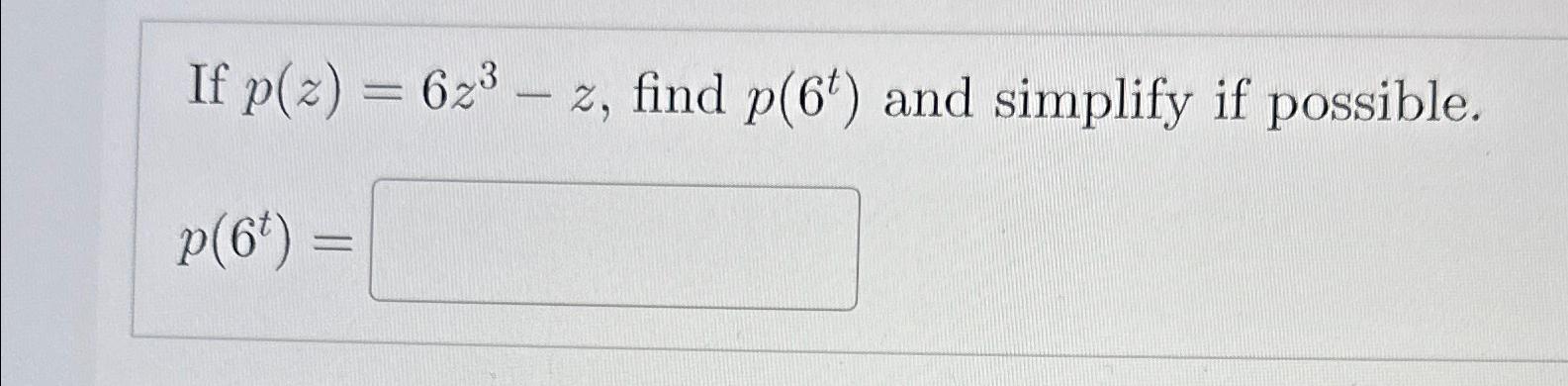 Solved If p(z)=6z3-z, ﻿find p(6t) ﻿and simplify if | Chegg.com