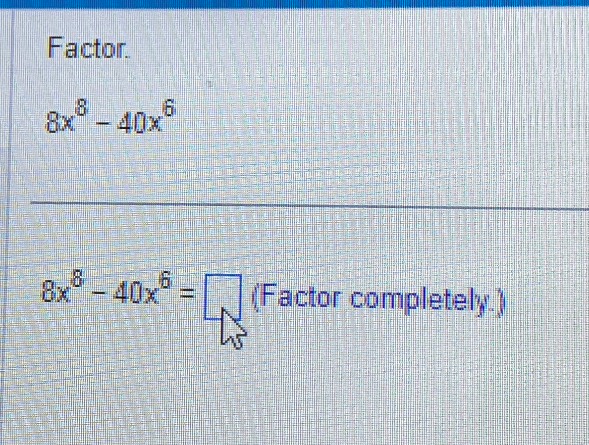 Solved Factor.8x8-40x68x8-40x6= (Factor completely) | Chegg.com