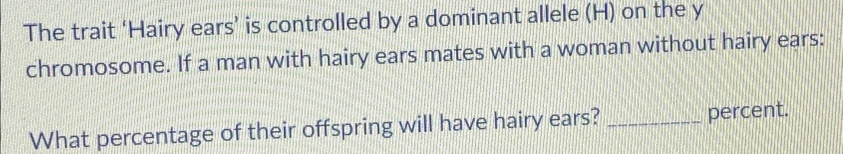 Solved The trait 'Hairy ears' is controlled by a dominant | Chegg.com